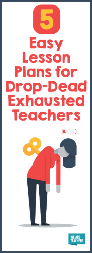 5 Easy Lesson Plans for Drop-Dead Exhausted Teachers - We Are Teachers