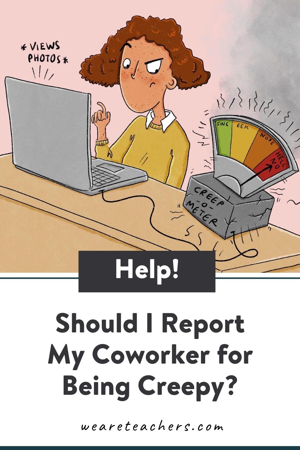 Ask WeAreTeachers: Should I Report My Creepy Coworker?
