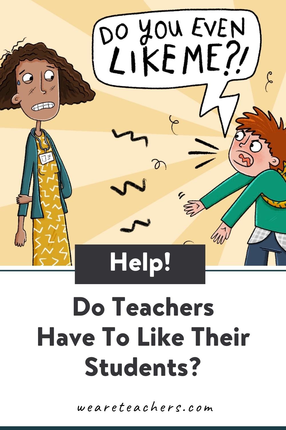 Help! Do Teachers Have To Like Their Students?