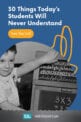 30 Things Today's Students Will Never Understand - We Are Teachers