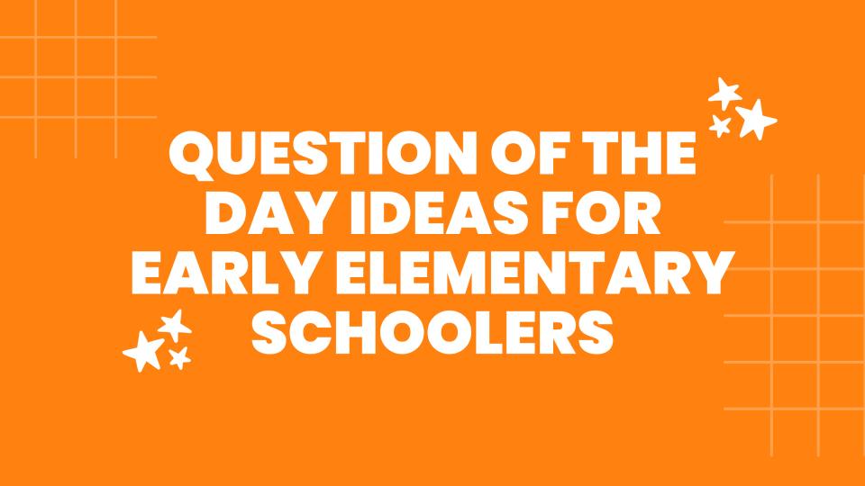 270+ Unique Question of the Day Ideas for Kids of All Ages - My Blog