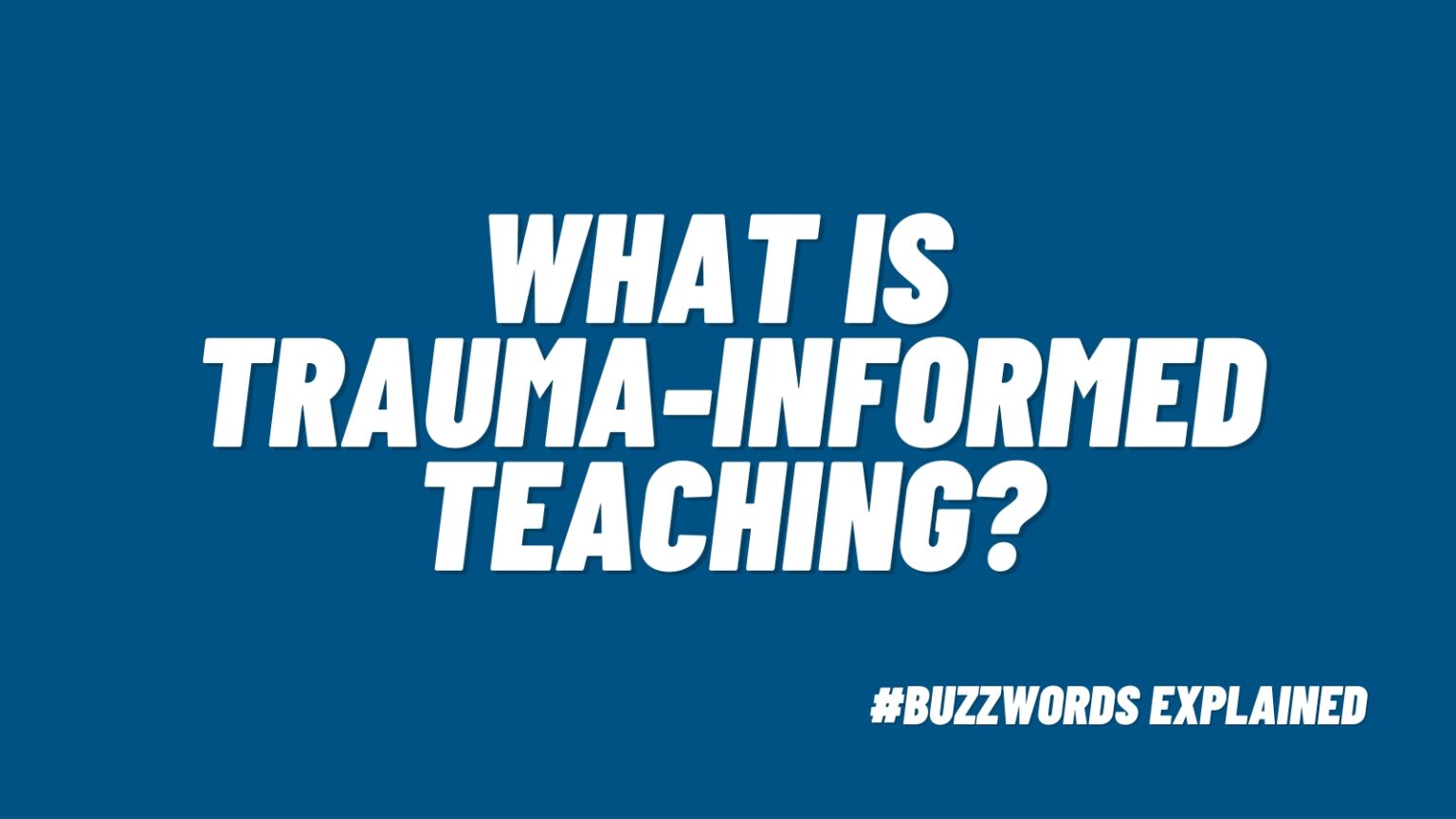 What Educators Need To Know About Trauma-Informed Teaching