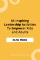55 Inspiring Leadership Activities To Empower Kids and Adults